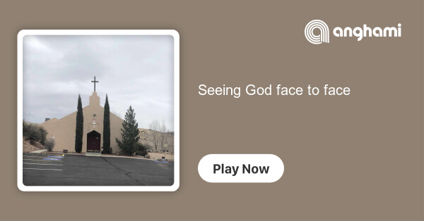 Seeing God face to face| Listen on Anghami